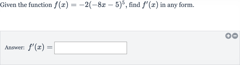 (Solved)-Given the function f(x)=-2(-8x-5)^(5), find f^(')(x) in an